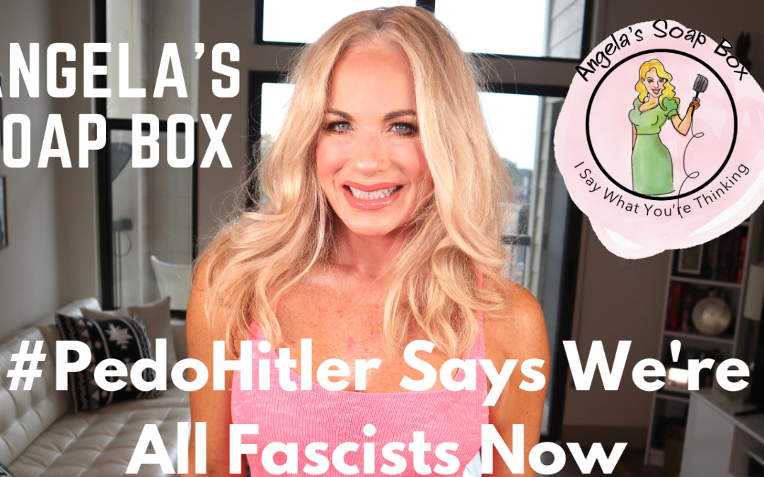 #PedoHitler Says We’re All Fascists Now | Angela's Soap Box